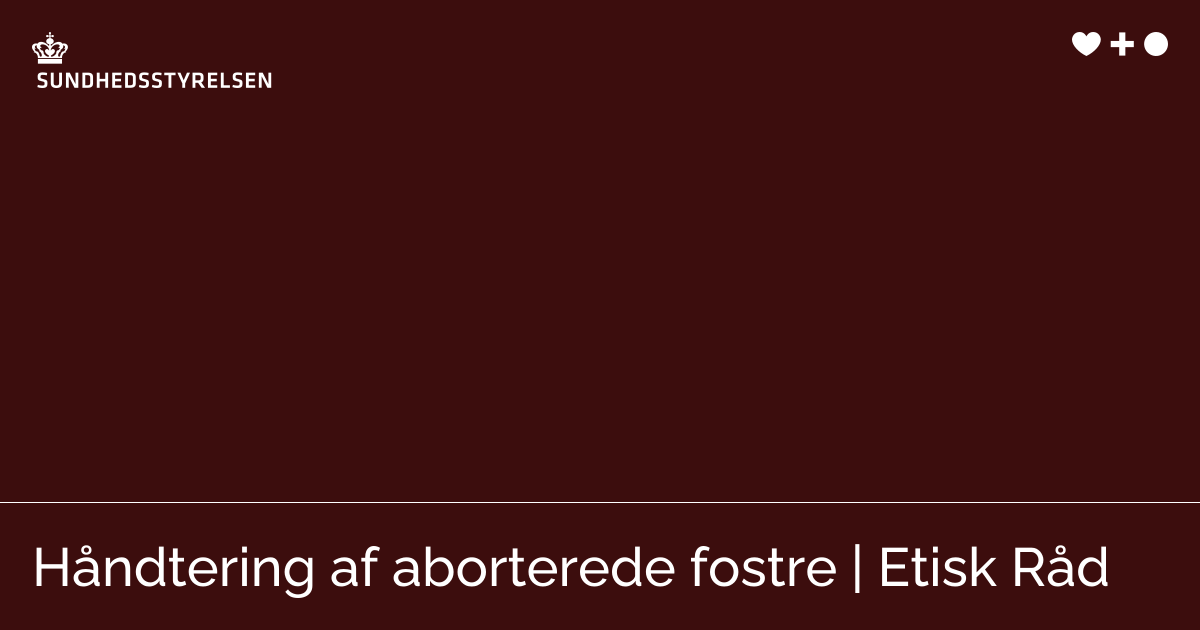 Håndtering af aborterede fostre | Etisk Råd