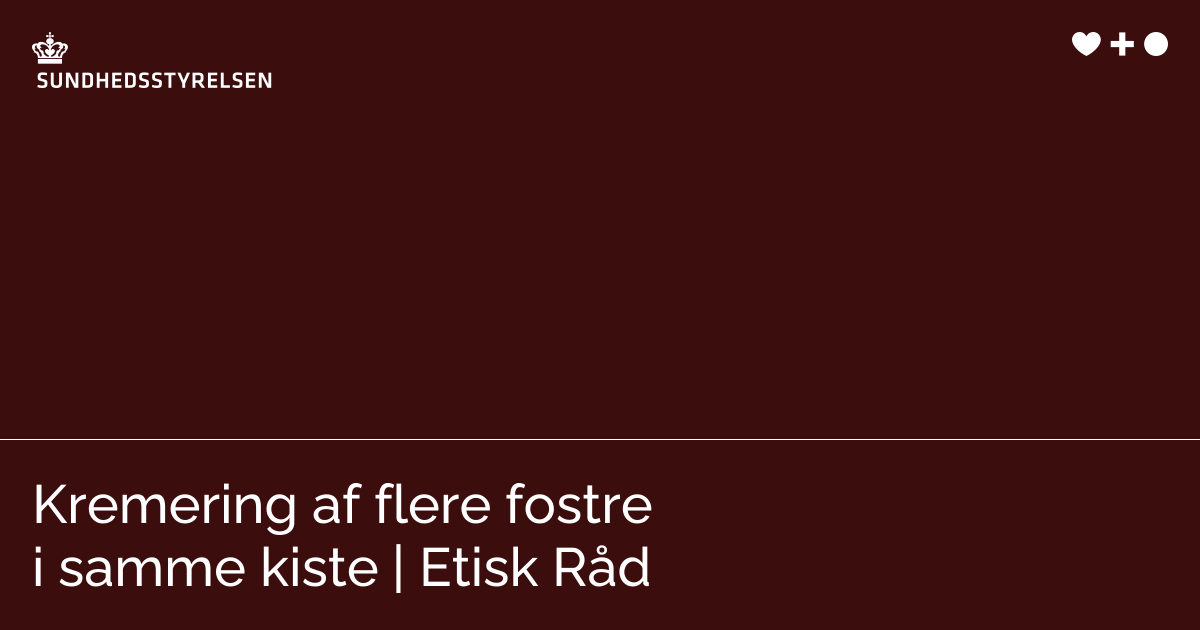 Kremering af flere fostre i samme kiste | Etisk Råd