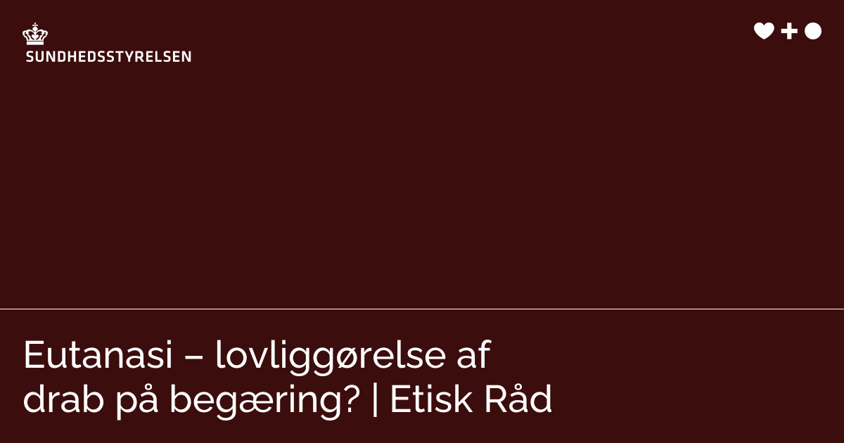 Eutanasi – lovliggørelse af drab på begæring? | Etisk Råd