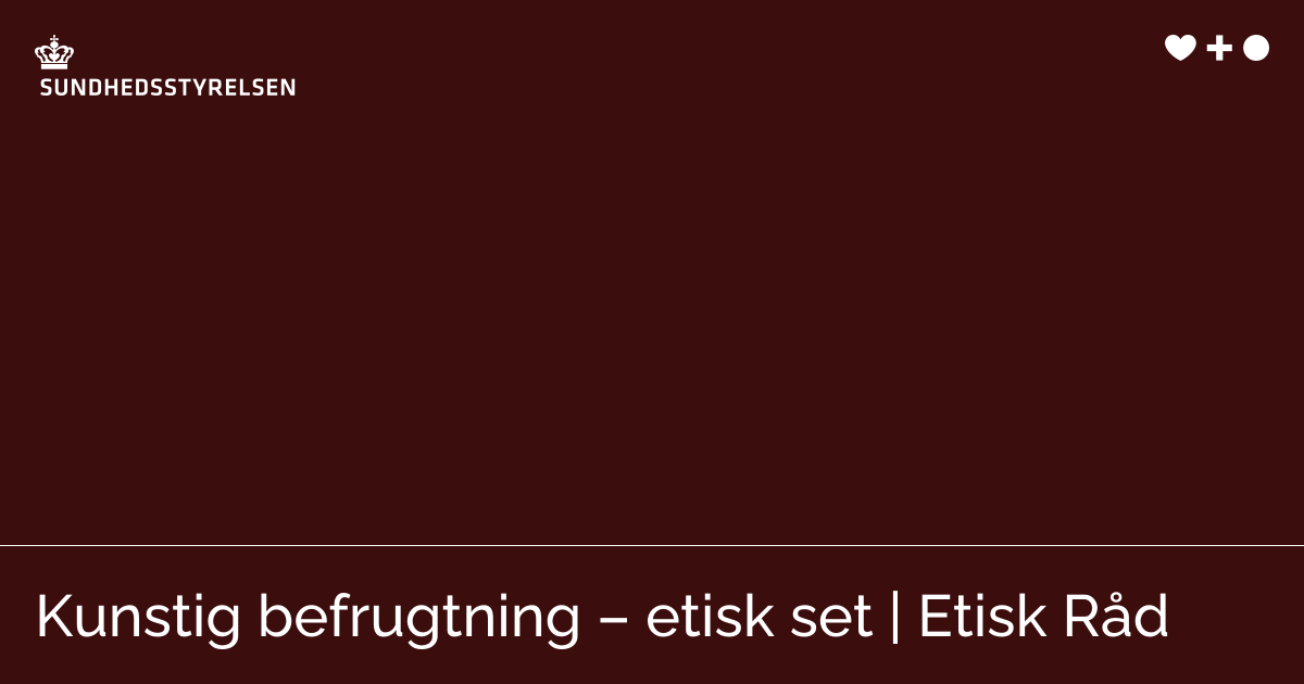 Kunstig befrugtning – etisk set | Etisk Råd