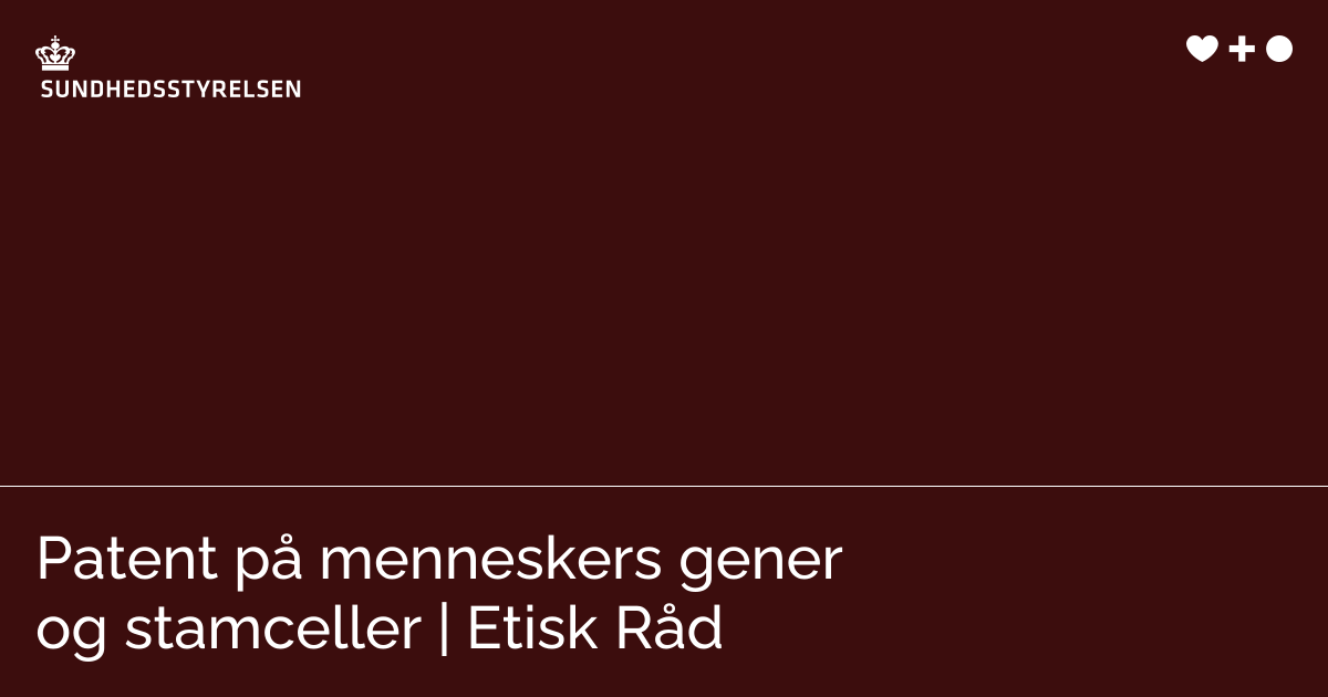 Patent på menneskers gener og stamceller | Etisk Råd