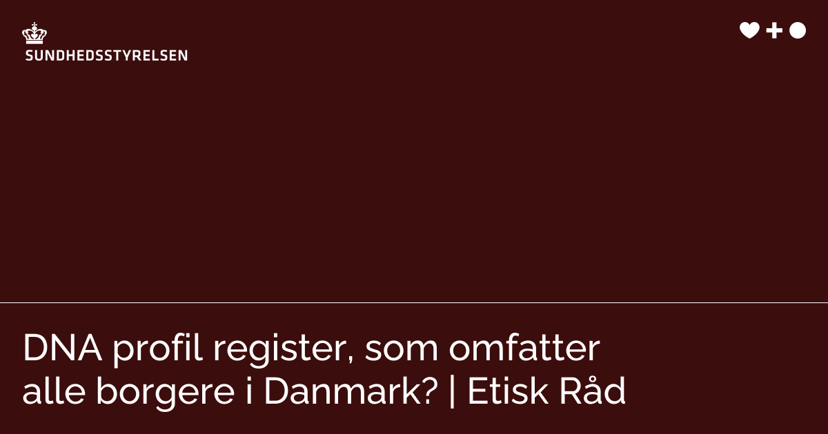DNA profil register, som omfatter alle borgere i Danmark? | Etisk Råd